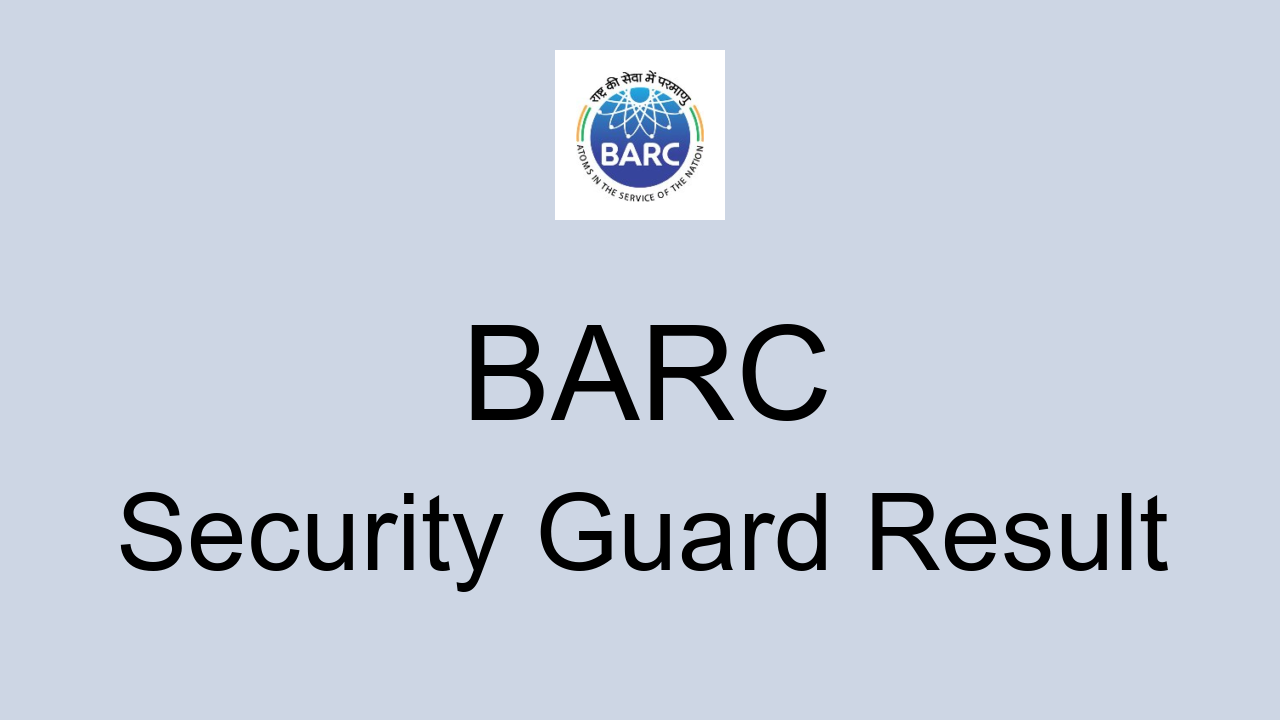 BARC Security Guard Result 2022: Cut Off Marks, Merit List