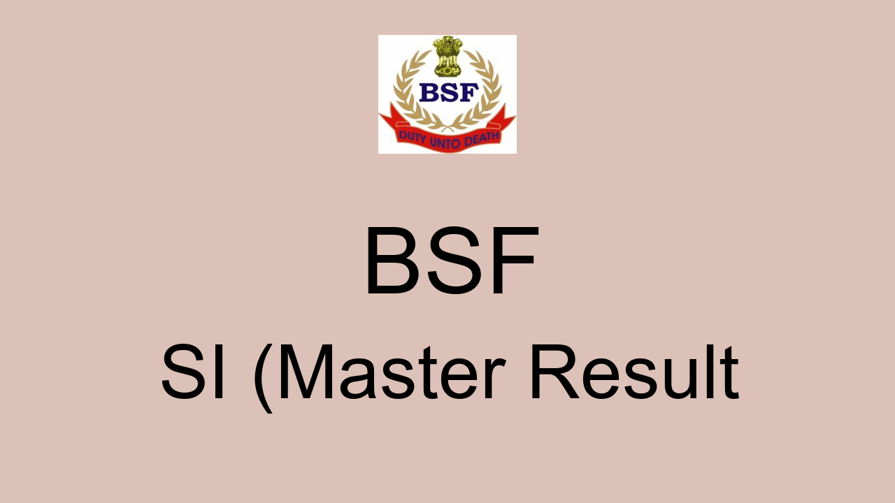 BSF SI Result 2022: Cut Off Marks, Merit List, Score Card.