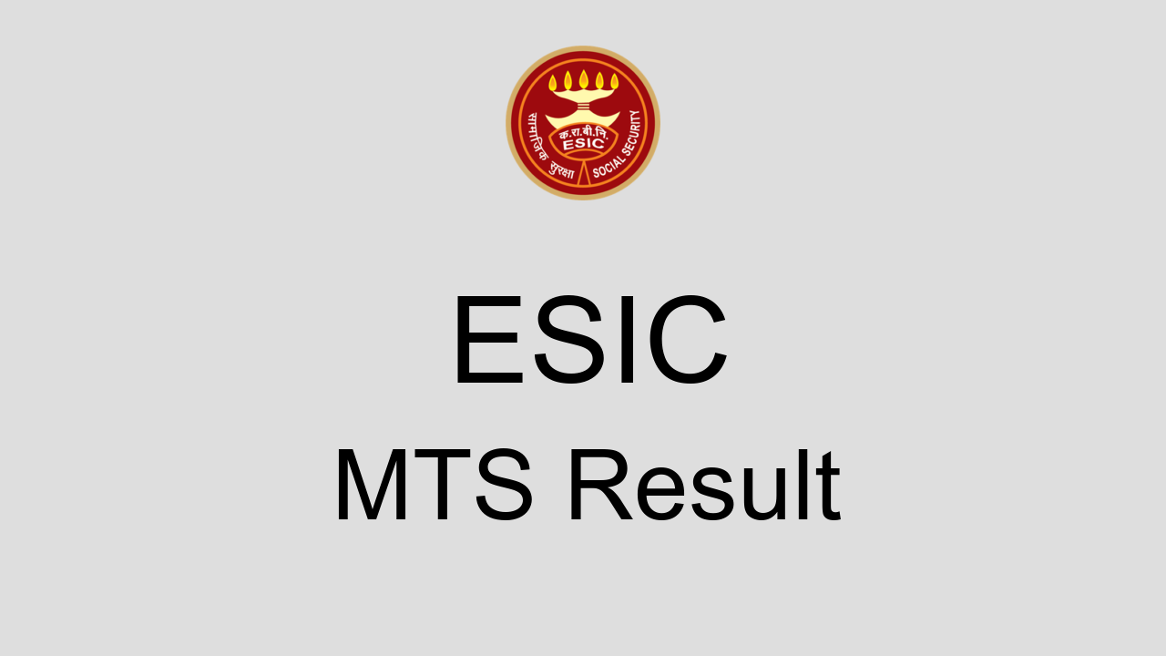 ESIC MTS Result 2022: Cut Off Marks, Merit List, Score Card.