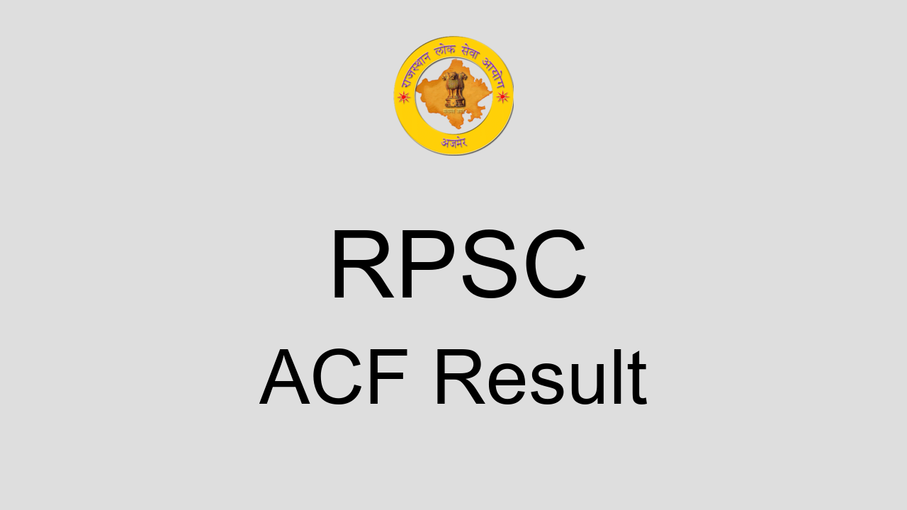 RPSC ACF Result 2022: Cut Off Marks, Merit List, Score Card.