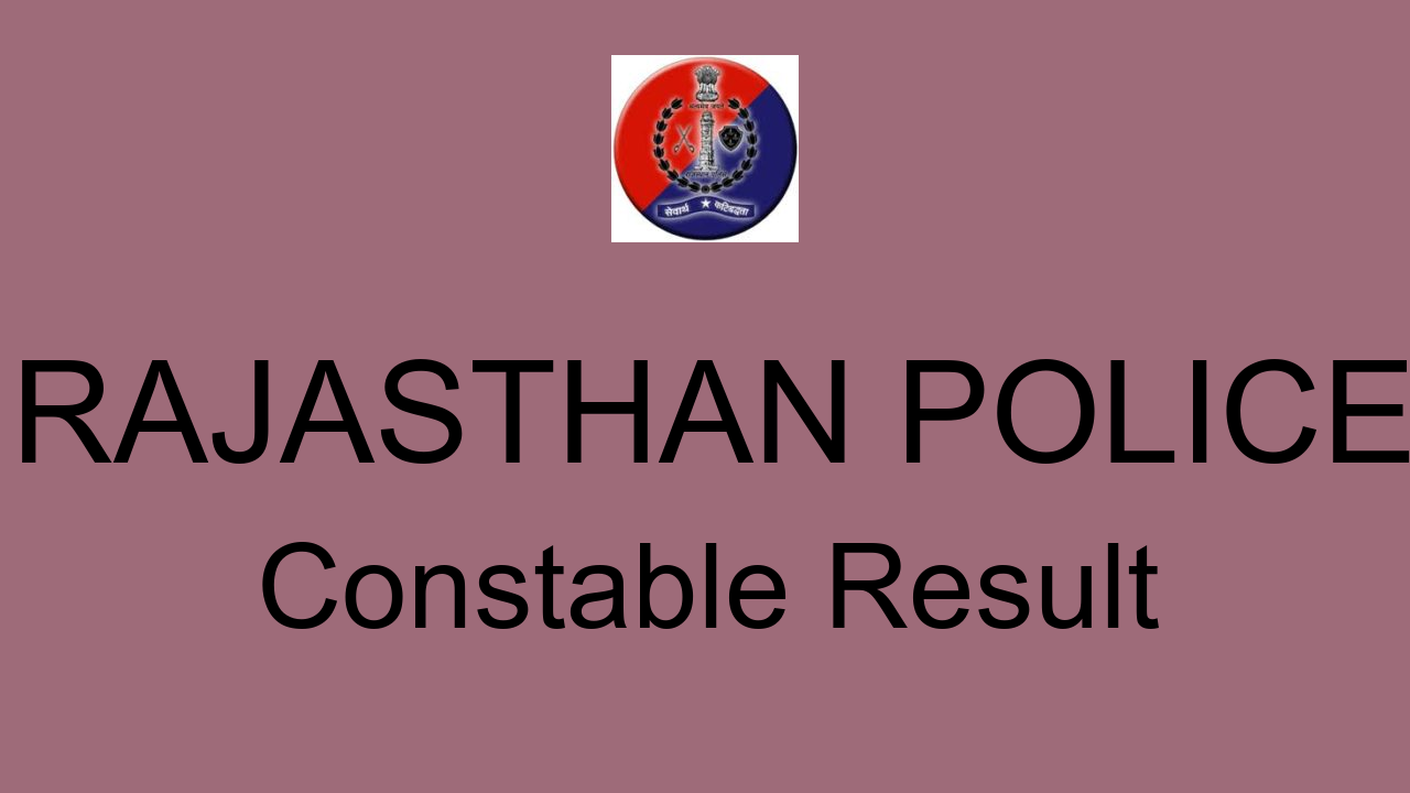 Rajasthan Police Constable Result 2022: Cut Off Marks, Merit List